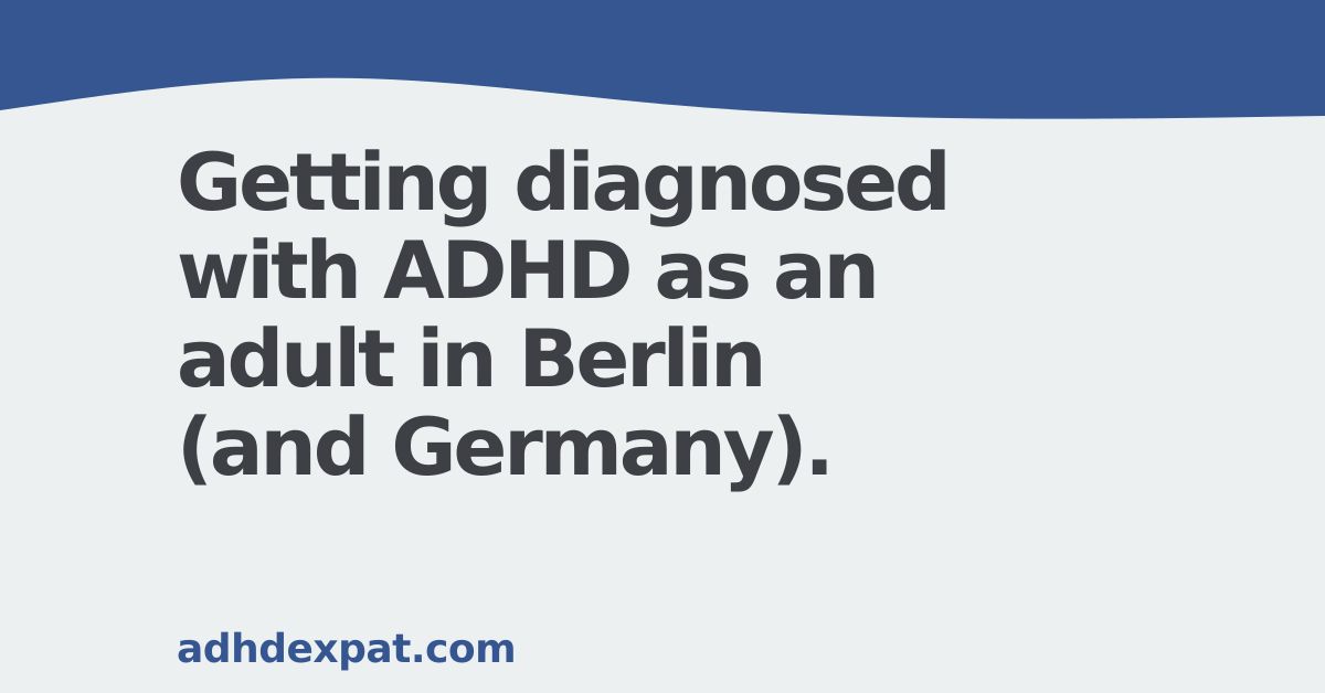 Getting diagnosed with ADHD as an adult in Berlin (and Germany).